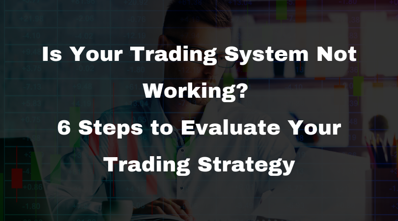 6 Steps to Evaluate Your Trading Strategy for Optimal Performance