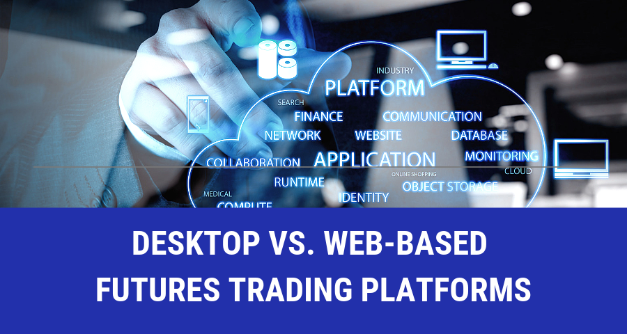 Desktop vs. Web-Based Futures Trading Platforms