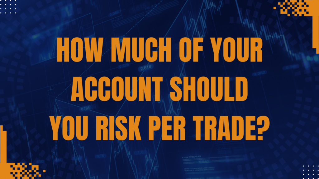 How Much Of Your Account Should You Risk Per Trade?