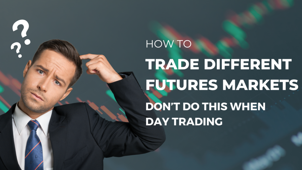 How To Trade Different Futures Markets | Don’t Do This When Day Trading